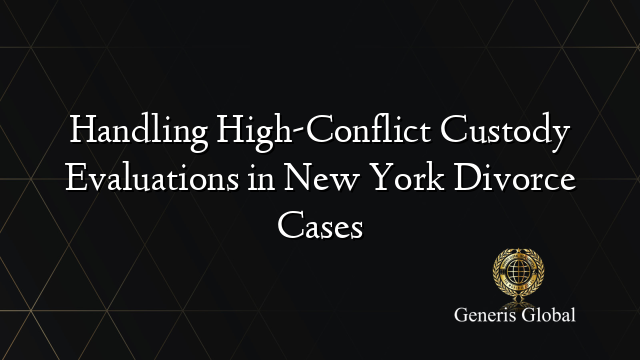 Handling High-Conflict Custody Evaluations in New York Divorce Cases