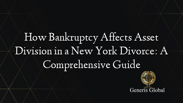 How Bankruptcy Affects Asset Division in a New York Divorce: A ...