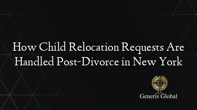 How Child Relocation Requests Are Handled Post-Divorce in New York
