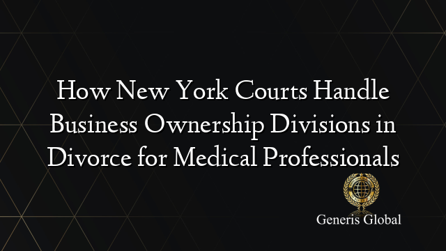 How New York Courts Handle Business Ownership Divisions in Divorce for ...