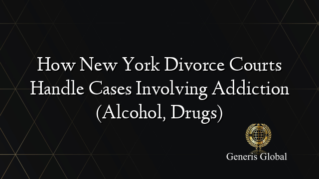 How New York Divorce Courts Handle Cases Involving Addiction (Alcohol ...