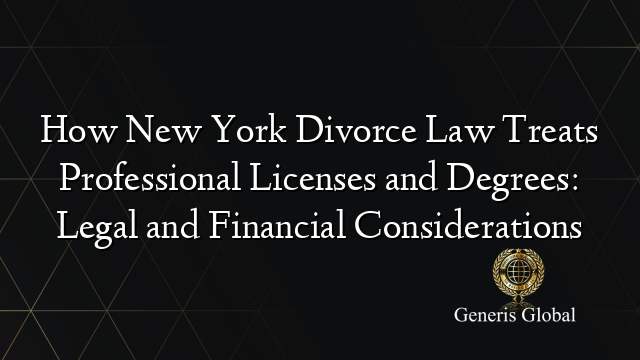How New York Divorce Law Treats Professional Licenses and Degrees ...