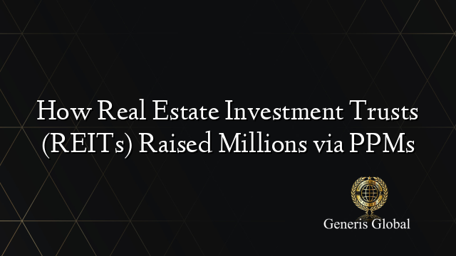 How Real Estate Investment Trusts (REITs) Raised Millions via PPMs