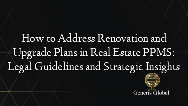 How to Address Renovation and Upgrade Plans in Real Estate PPMS: Legal ...