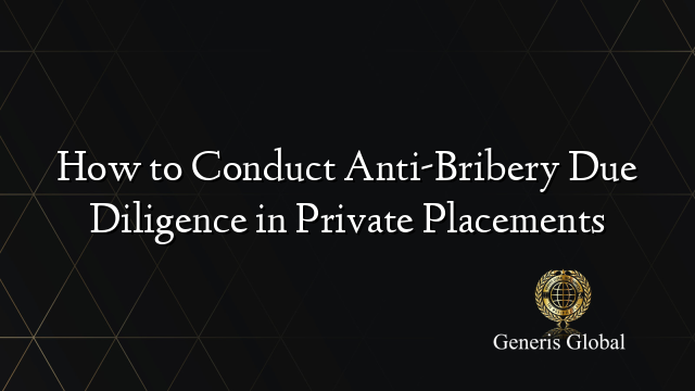 How to Conduct Anti-Bribery Due Diligence in Private Placements