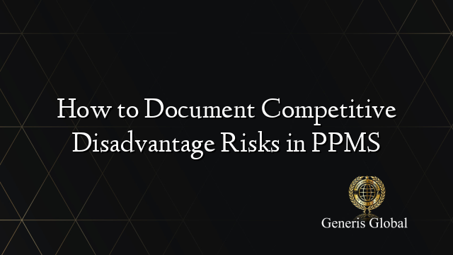How to Document Competitive Disadvantage Risks in PPMS