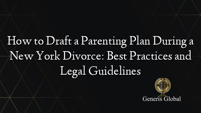 How to Draft a Parenting Plan During a New York Divorce: Best Practices ...