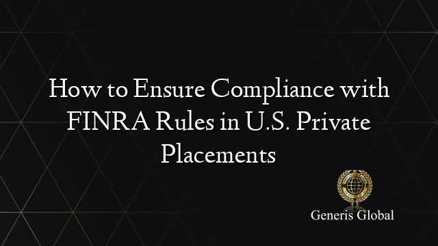 How to Ensure Compliance with FINRA Rules in U.S. Private Placements