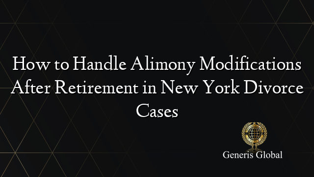 How to Handle Alimony Modifications After Retirement in New York ...
