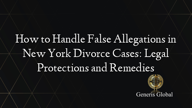 How to Handle False Allegations in New York Divorce Cases: Legal ...