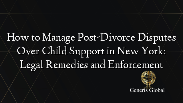 How to Manage Post-Divorce Disputes Over Child Support in New York ...