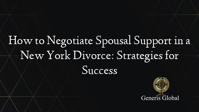 How to Negotiate Spousal Support in a New York Divorce: Strategies for ...