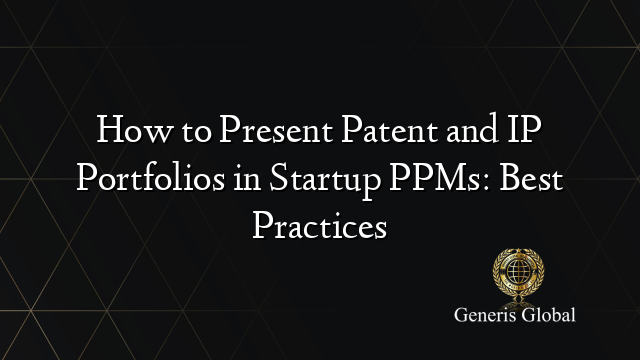 How to Present Patent and IP Portfolios in Startup PPMs: Best Practices