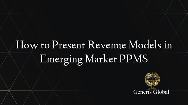How to Present Revenue Models in Emerging Market PPMS