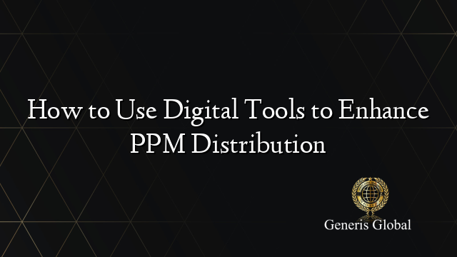 How to Use Digital Tools to Enhance PPM Distribution