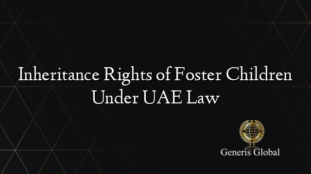 Inheritance Rights of Foster Children Under UAE Law