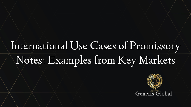 International Use Cases of Promissory Notes: Examples from Key Markets