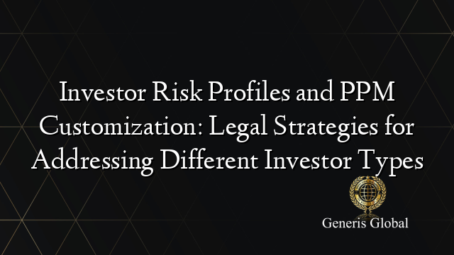 Investor Risk Profiles and PPM Customization: Legal Strategies for ...