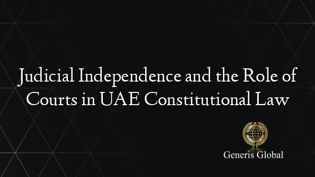 Judicial Independence and the Role of Courts in UAE Constitutional Law