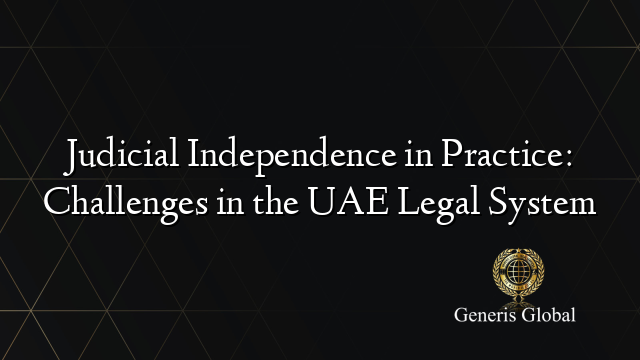 Judicial Independence in Practice: Challenges in the UAE Legal System