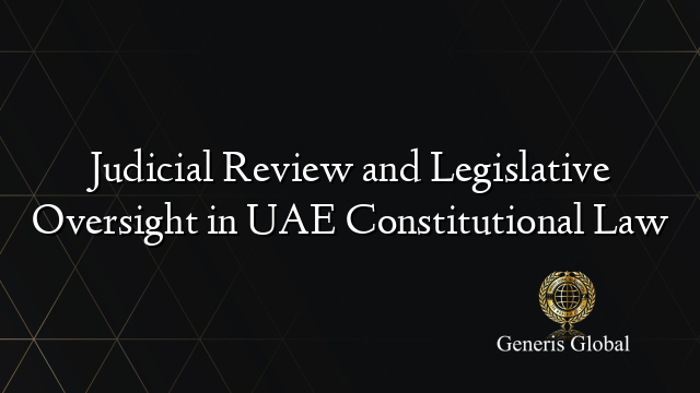 Judicial Review and Legislative Oversight in UAE Constitutional Law