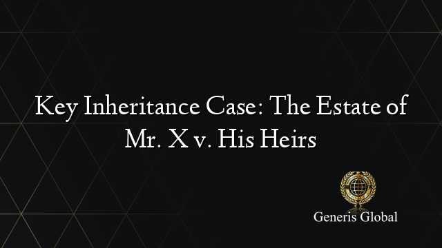 Key Inheritance Case: The Estate of Mr. X v. His Heirs