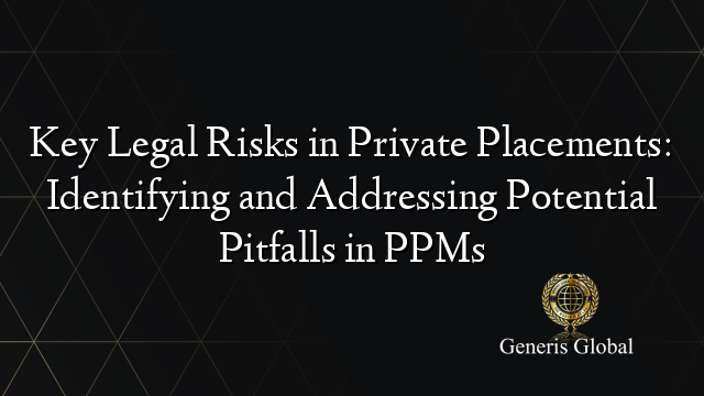 Key Legal Risks in Private Placements: Identifying and Addressing Potential Pitfalls in PPMs