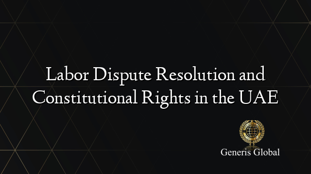 Labor Dispute Resolution and Constitutional Rights in the UAE