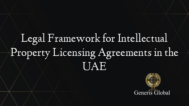 Legal Framework for Intellectual Property Licensing Agreements in the UAE