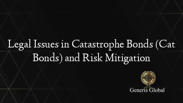 Legal Issues in Catastrophe Bonds (Cat Bonds) and Risk Mitigation