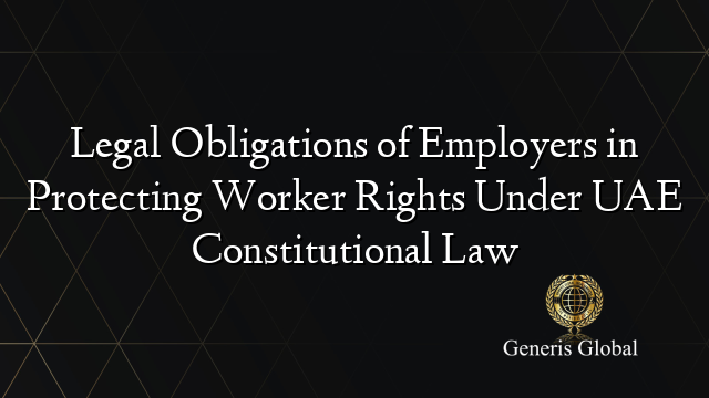 Legal Obligations of Employers in Protecting Worker Rights Under UAE ...