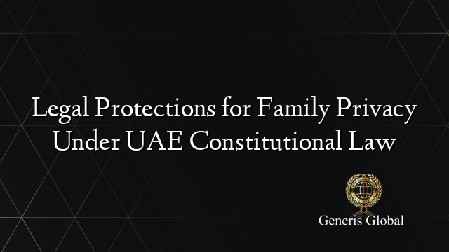 Legal Protections for Family Privacy Under UAE Constitutional Law
