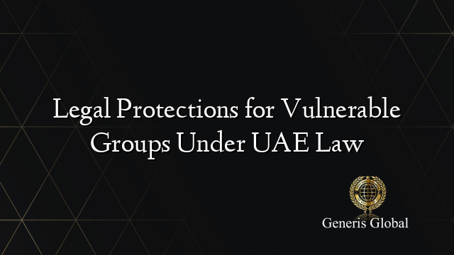 Legal Protections for Vulnerable Groups Under UAE Law