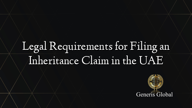 Legal Requirements for Filing an Inheritance Claim in the UAE