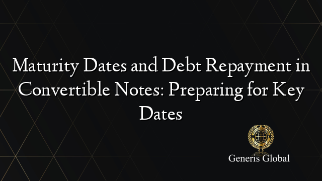 Maturity Dates and Debt Repayment in Convertible Notes: Preparing for ...