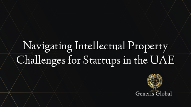 Navigating Intellectual Property Challenges for Startups in the UAE
