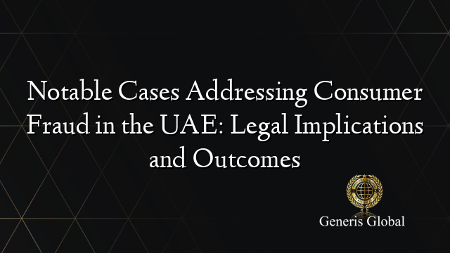 Notable Cases Addressing Consumer Fraud in the UAE: Legal Implications ...