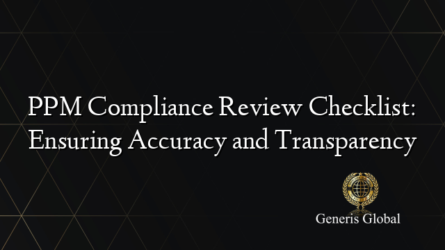 PPM Compliance Review Checklist: Ensuring Accuracy and Transparency