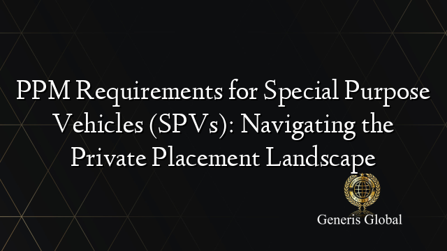 PPM Requirements for Special Purpose Vehicles (SPVs): Navigating the ...
