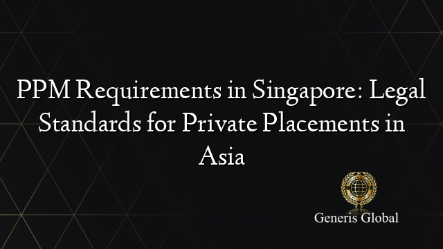 PPM Requirements in Singapore: Legal Standards for Private Placements in Asia