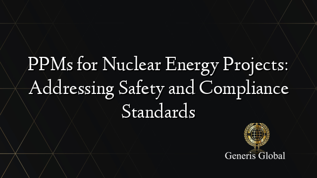 PPMs for Nuclear Energy Projects: Addressing Safety and Compliance ...