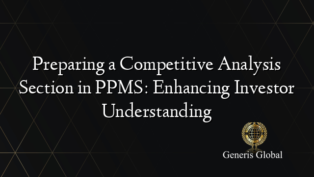 Preparing a Competitive Analysis Section in PPMS: Enhancing Investor Understanding