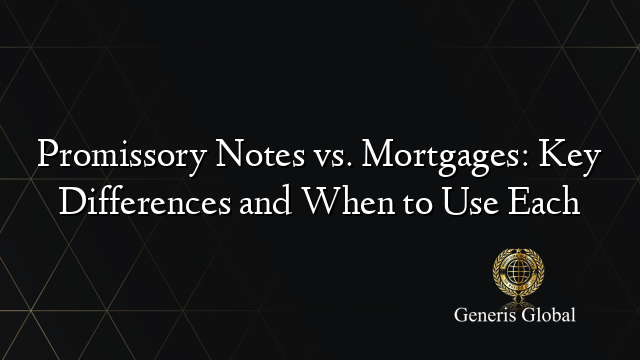 Promissory Notes vs. Mortgages: Key Differences and When to Use Each