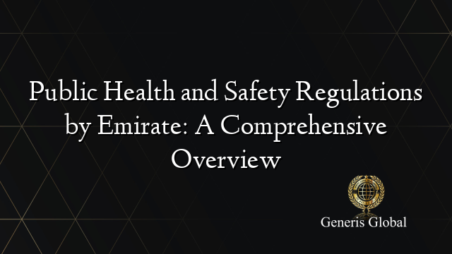 Public Health and Safety Regulations by Emirate: A Comprehensive Overview