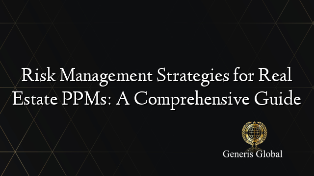 Risk Management Strategies for Real Estate PPMs: A Comprehensive Guide