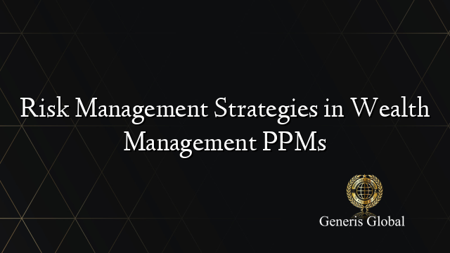 Risk Management Strategies in Wealth Management PPMs