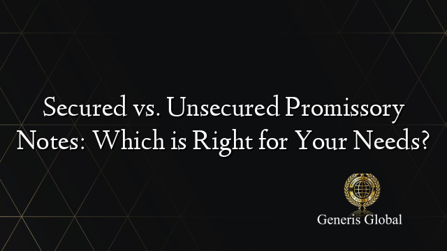 Secured vs. Unsecured Promissory Notes: Which is Right for Your Needs?
