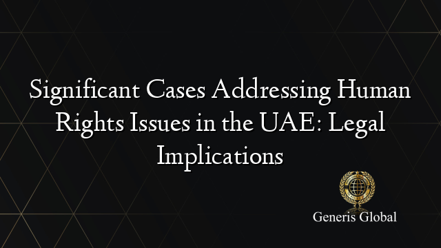 Significant Cases Addressing Human Rights Issues in the UAE: Legal ...
