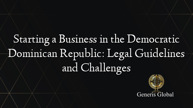 Starting a Business in the Democratic Dominican Republic: Legal ...