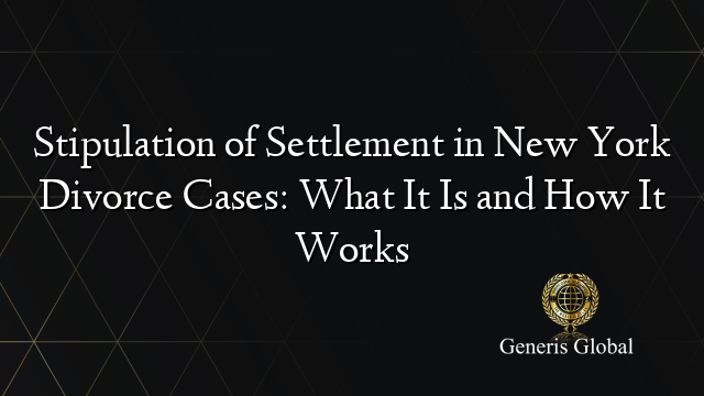 Stipulation of Settlement in New York Divorce Cases: What It Is and How ...